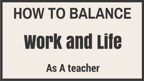 How to Balance Work and Life as a Teacher - Teach Better