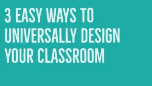 Universal Design For Learning - 3 Ways to Design Your Classroom