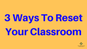 3 Ways to Reset Your Classroom and Teach Better!
