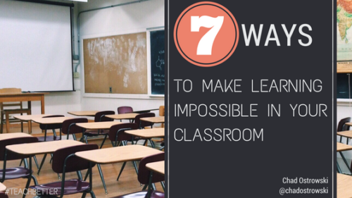 7 Ways to Make Learning Impossible in Your Classroom - Teach Better