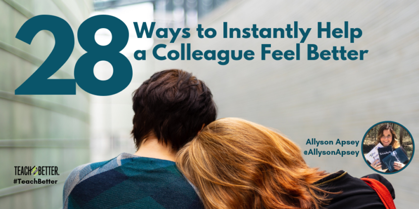 28 Ways to Instantly Help a Colleague Feel Better - Teach Better