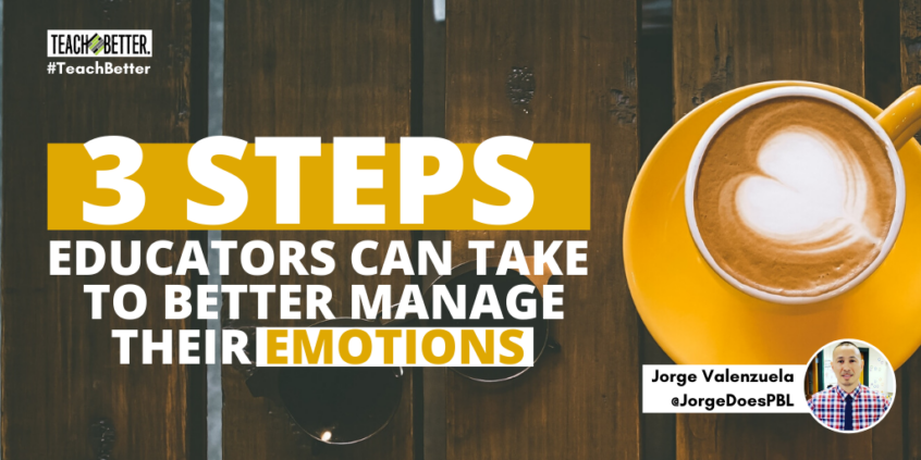 3 Steps Educators can Take to Better Manage Their Emotions - Teach Better
