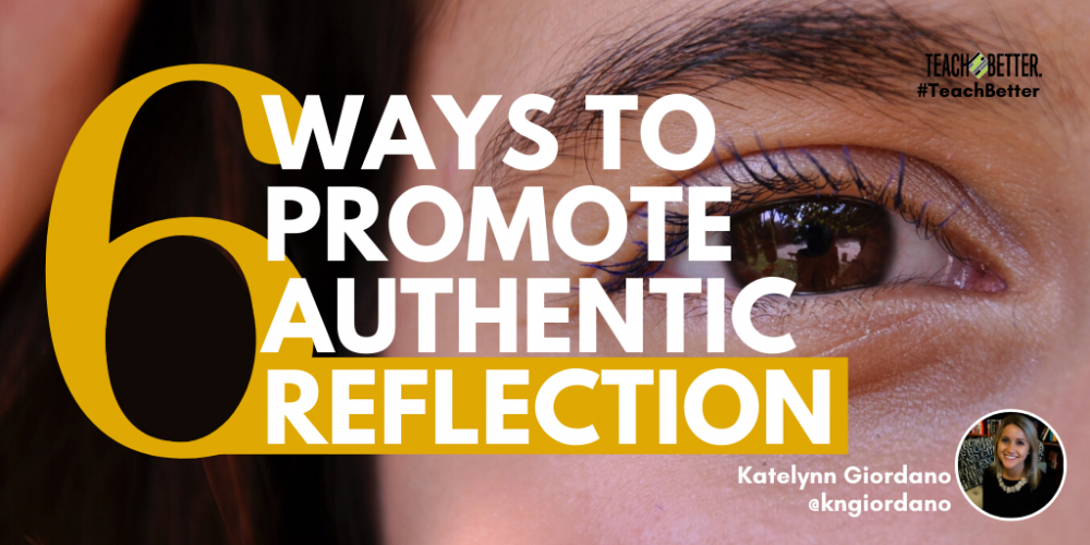 6 Ways to Promote Authentic Reflection - Teach Better