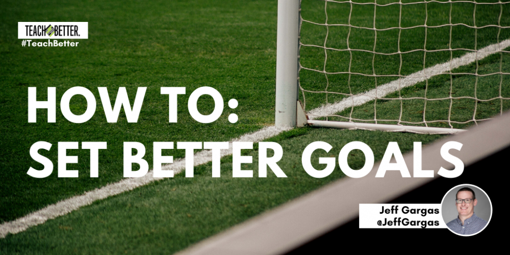How To: Set Better Goals - Teach Better