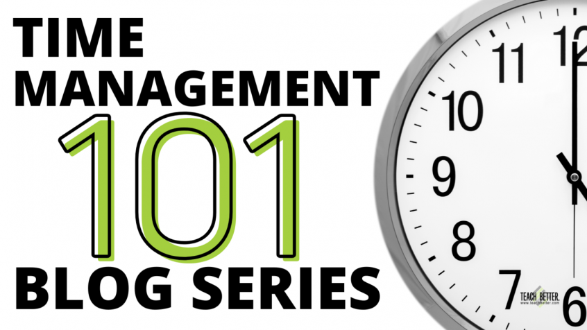 Time Management 101 Blog Series - Teach Better