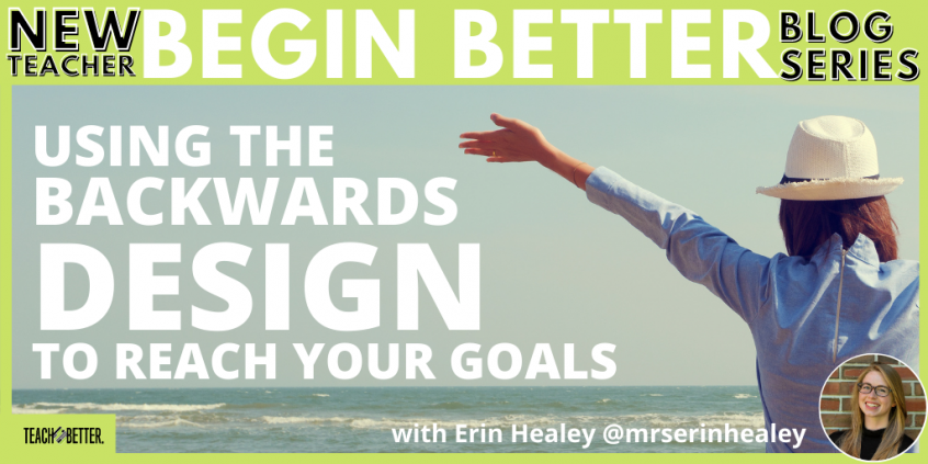 Using the Backwards Design to Reach Your Goals - Teach Better