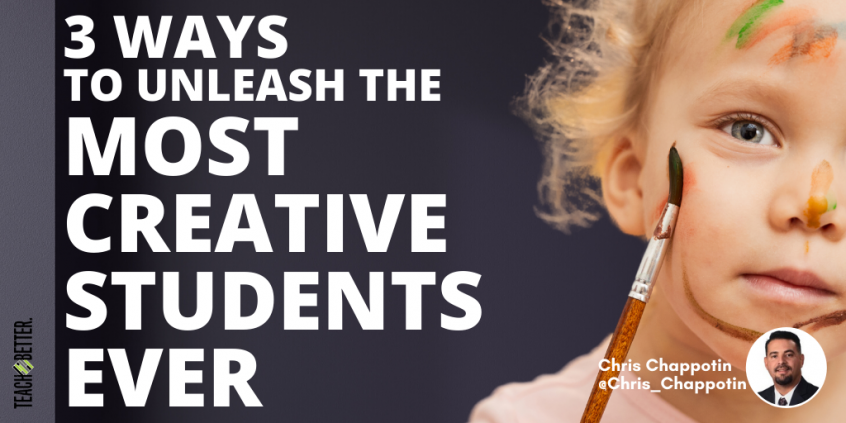 3 Ways to Unleash the Most Creative Students Ever - Teach Better