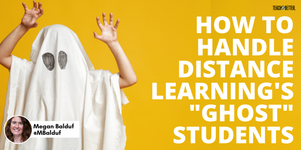 How to Handle Distance Learning’s “Ghost” Students - Teach Better