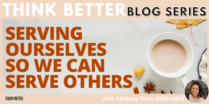 Serving Ourselves So We Can Serve Others - Teach Better