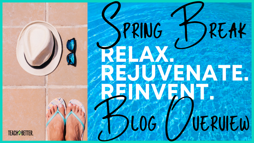 Spring Break: Relax. Rejuvenate. Reinvent. Blog Series - Teach Better