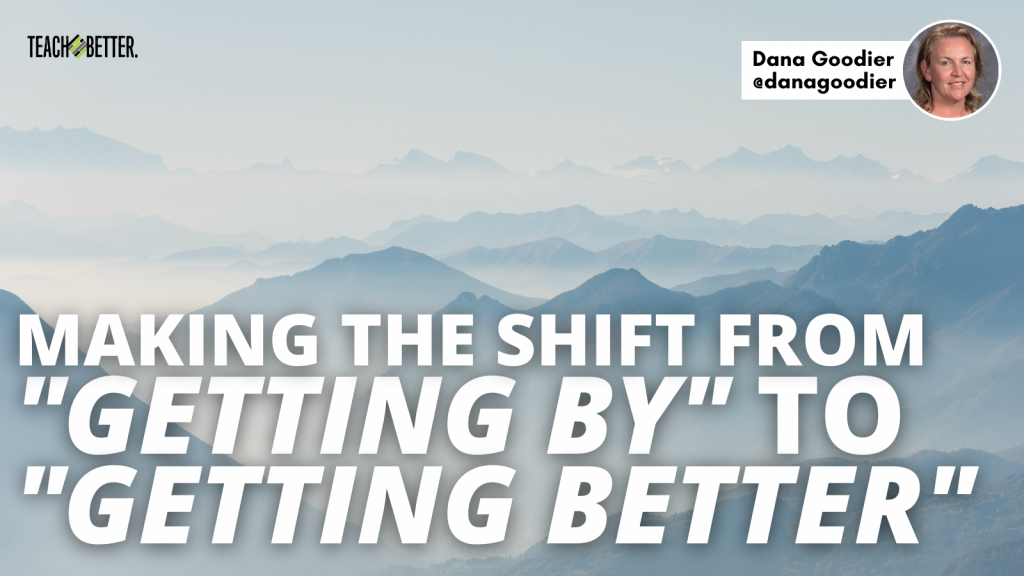 Making the Shift from "Getting by" to "Getting BETTER" - Teach Better