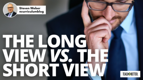 The Long View vs. The Short View - Teach Better