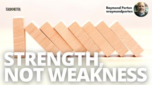 Strength, Not Weakness - Teach Better