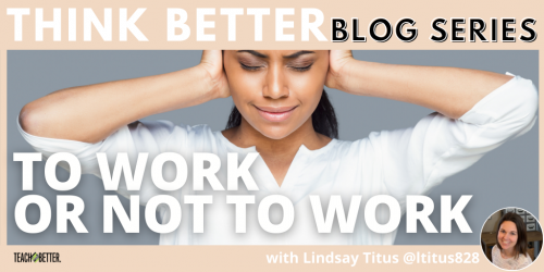 To Work or Not to Work - Teach Better