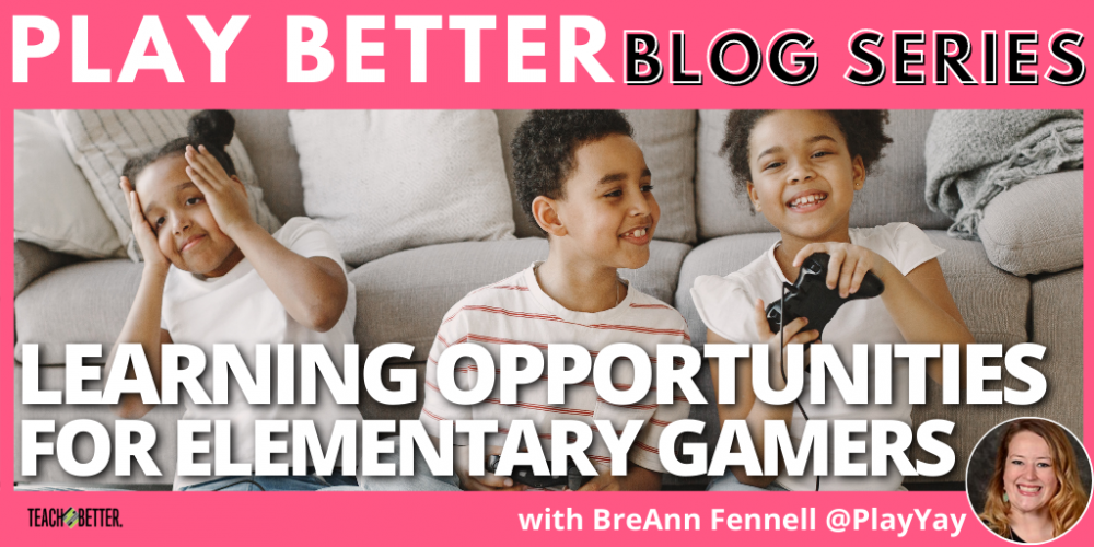 Learning Opportunities for Elementary Gamers - Teach Better