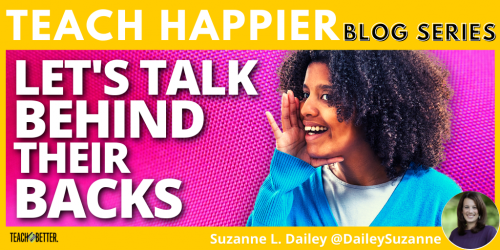 Let's Talk Behind Their Backs: Share Positives - Teach Better