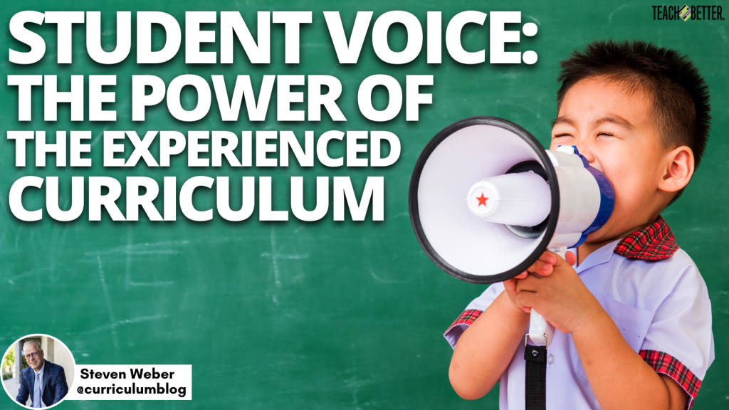 Student Voice: The Power of the Experienced Curriculum - Teach Better