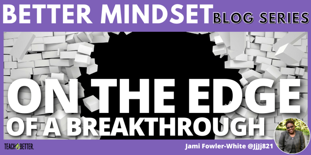 Better Mindset: On the Edge of a Breakthrough - Teach Better