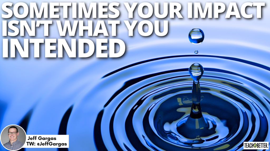 Sometimes Your Impact Isn't What You Intended - Teach Better