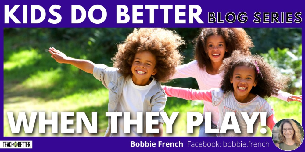 Kids Do Better When They Play! - Teach Better