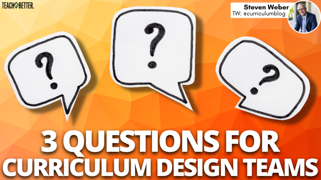 3 Questions For Curriculum Design Teams - Teach Better